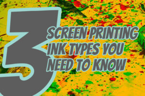 3 Screen Printing Ink Types You Need to Know