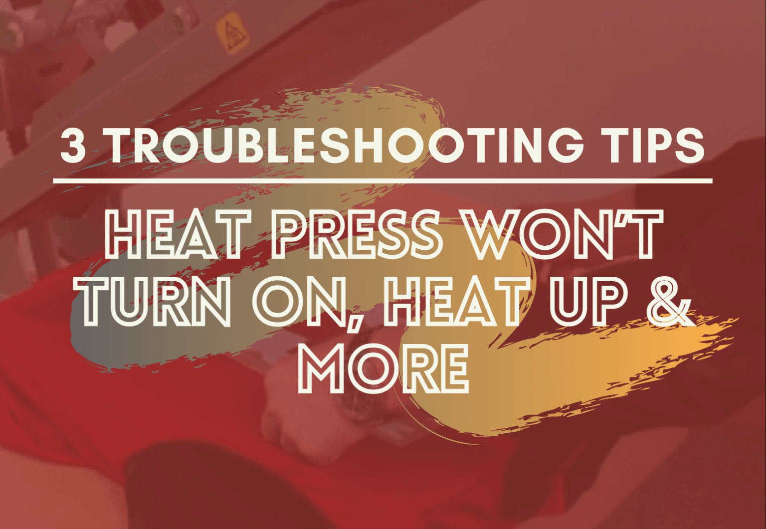 3 TROUBLESHOOT TIPS: Heat Press Won’t Turn On, Heat Up & More